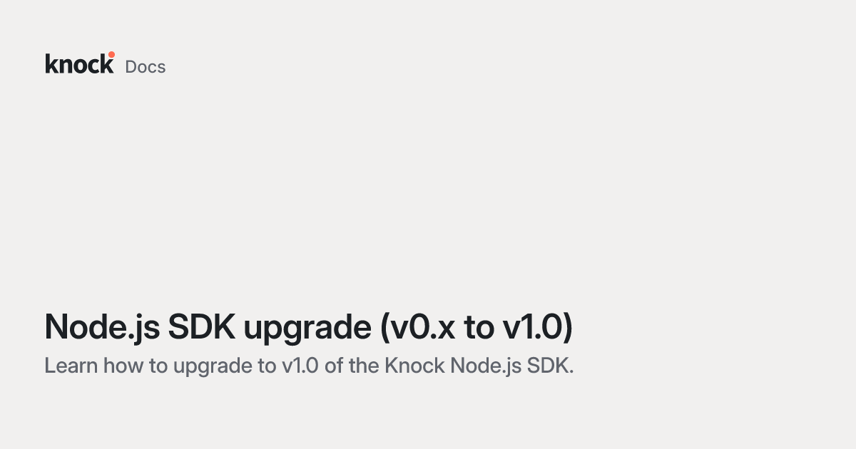 Node.js SDK upgrade (v0.x to v1.0) | Knock Docs