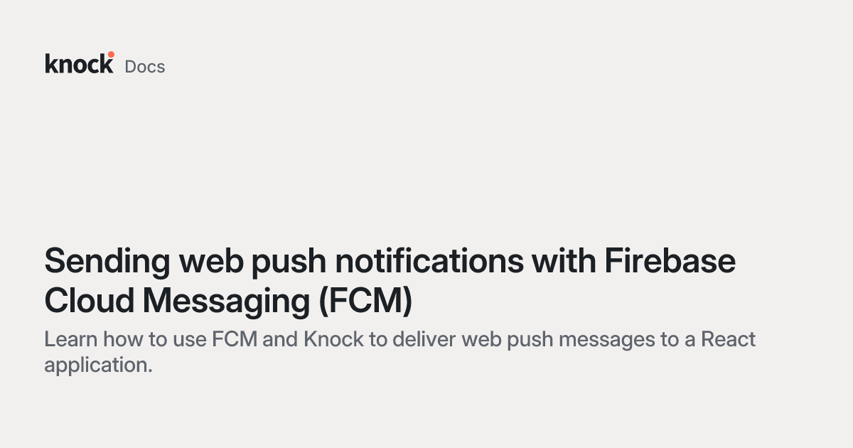 Sending web push notifications with Firebase Cloud Messaging (FCM) | Knock Docs